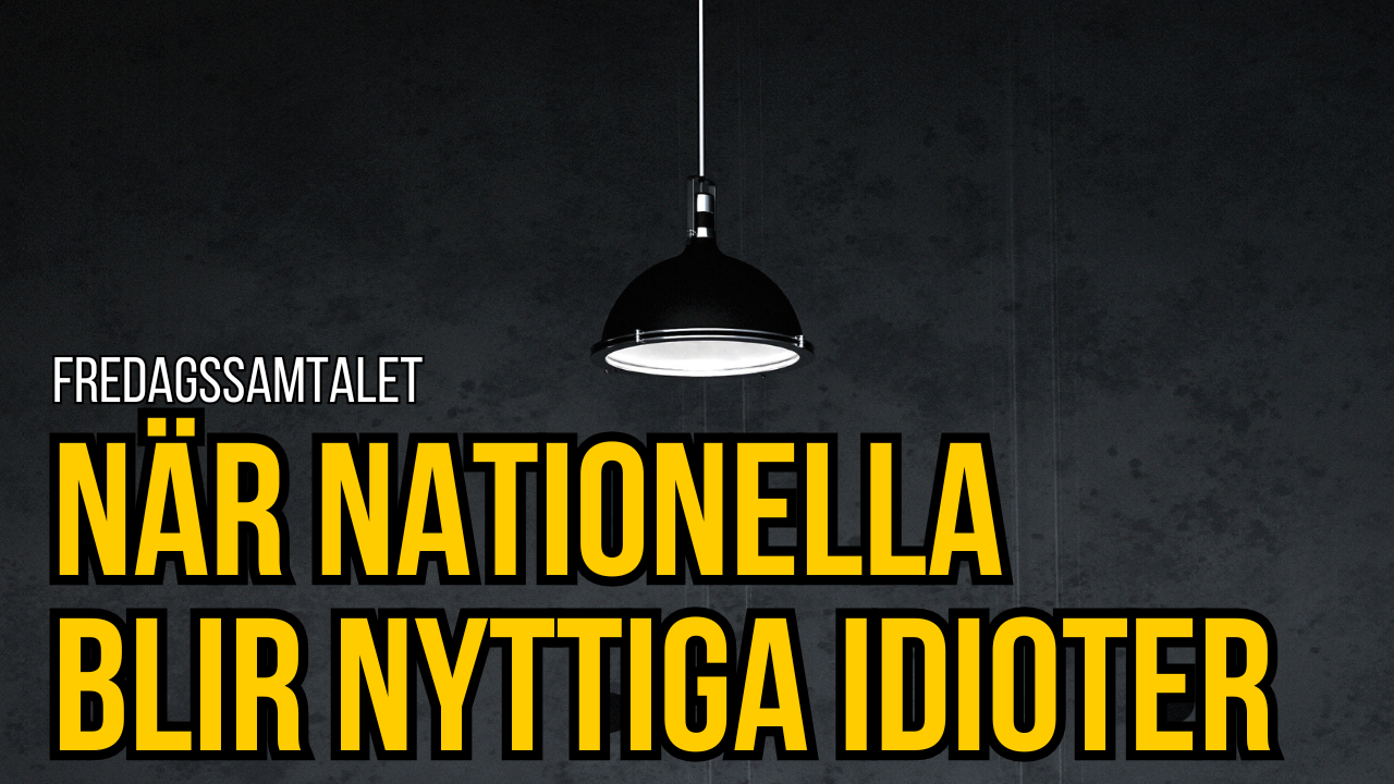 När nationella blir nyttiga idioter - Podcasts från Det fria Sverige